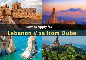 Lebanon visa from Dubai – Application Process, Requirements & Fees